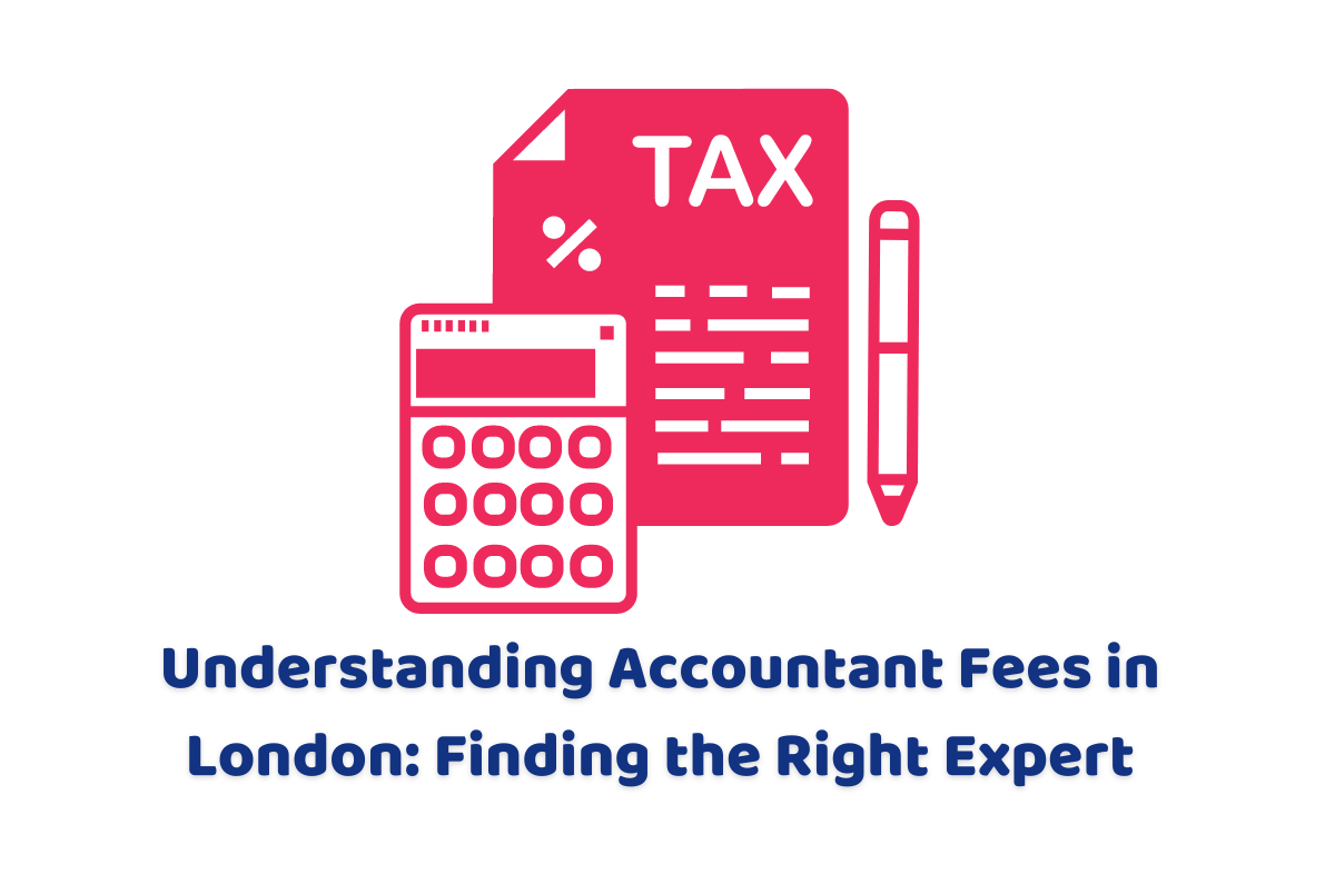 Understanding Accountant Fees in London: Finding the Right Expert